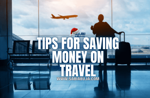 Tips for Saving Money on Travel - SabiAbuja