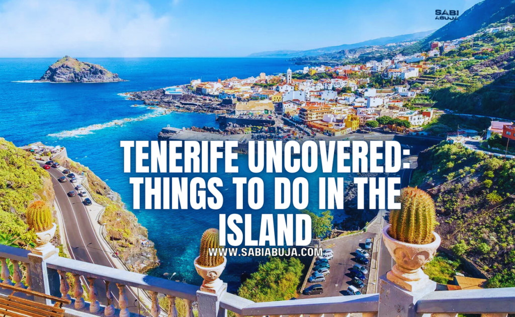 Tenerife Uncovered: A Guide to the Island’s Top Attractions - SabiAbuja