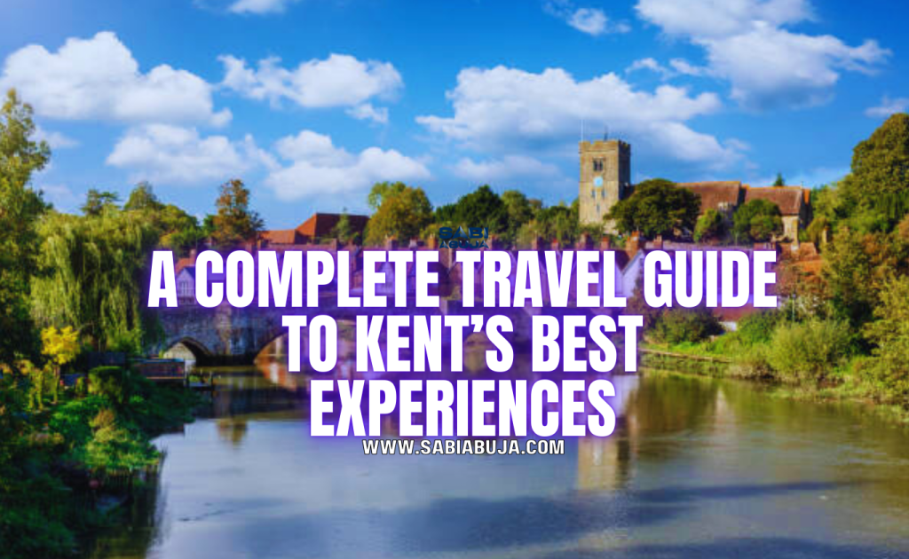 A Complete Travel Guide to Kent’s Best Experiences - SabiAbuja