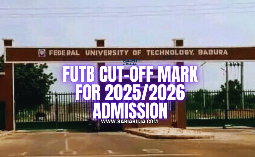 FUTB Cut-Off Mark for 2025/2026 Admission - SabiAbuja