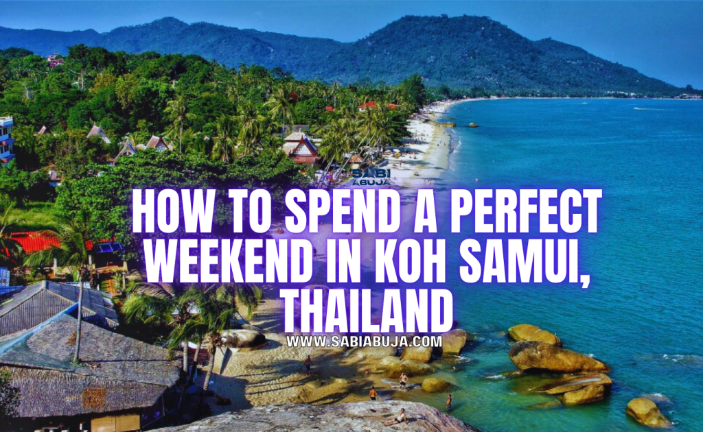 How to Spend a Perfect Weekend in Koh Samui, Thailand - SabiAbuja