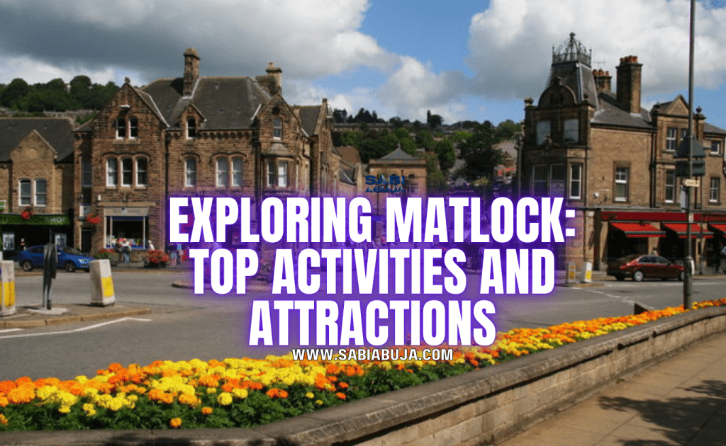 Exploring Matlock: Top Activities and Attractions - SabiAbuja