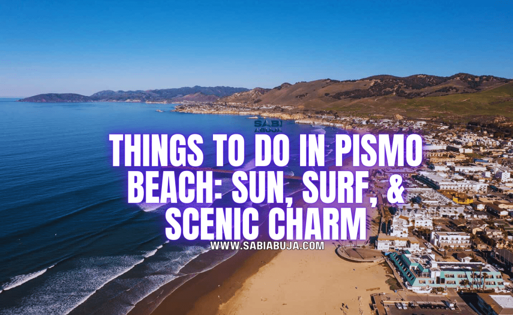 Things to Do in Pismo Beach: Sun, Surf, and Scenic Charm - SabiAbuja