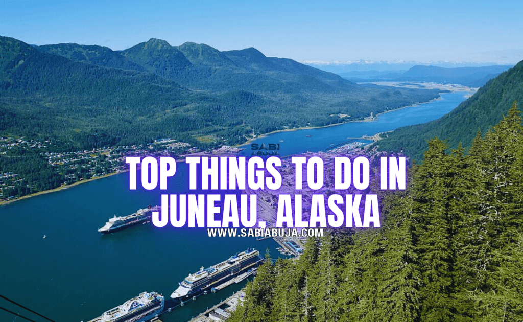 Top Things to Do in Juneau, Alaska - SabiAbuja