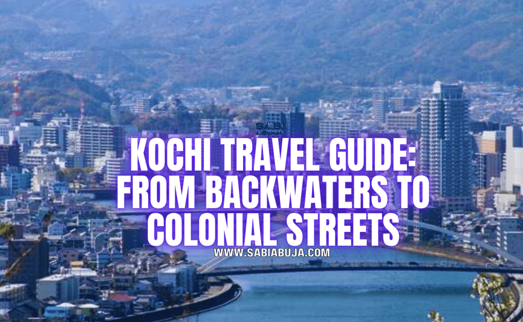 Kochi Travel Guide: From Backwaters to Colonial Streets - SabiAbuja