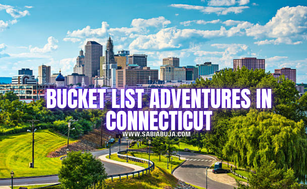 Bucket List Adventures in Connecticut - SabiAbuja