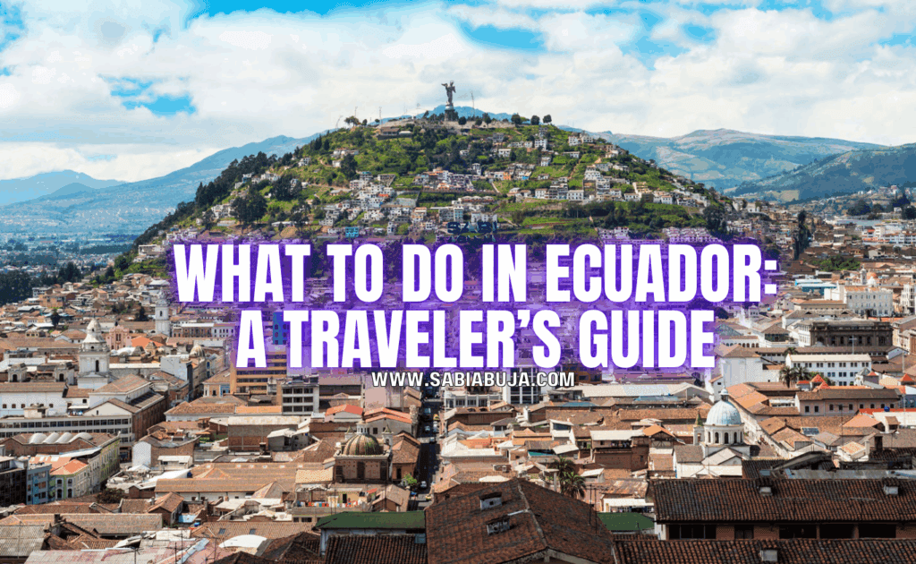 What to Do in Ecuador: A Traveler’s Guide - SabiAbuja