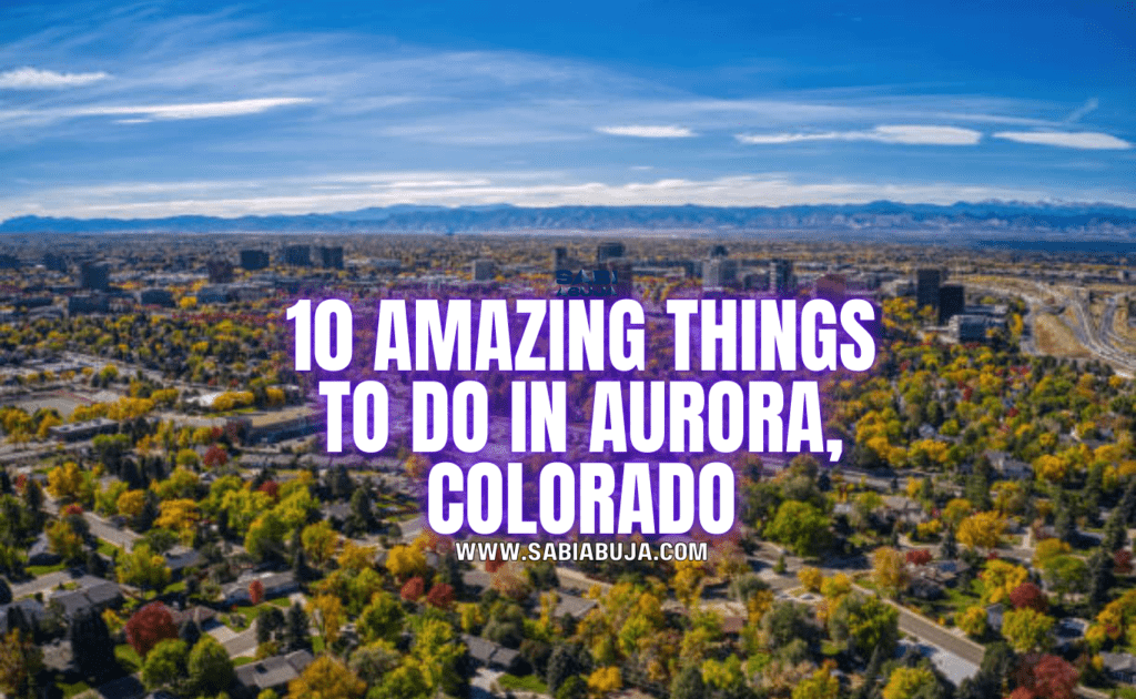 10 Amazing Things to Do in Aurora, Colorado - SabiAbuja